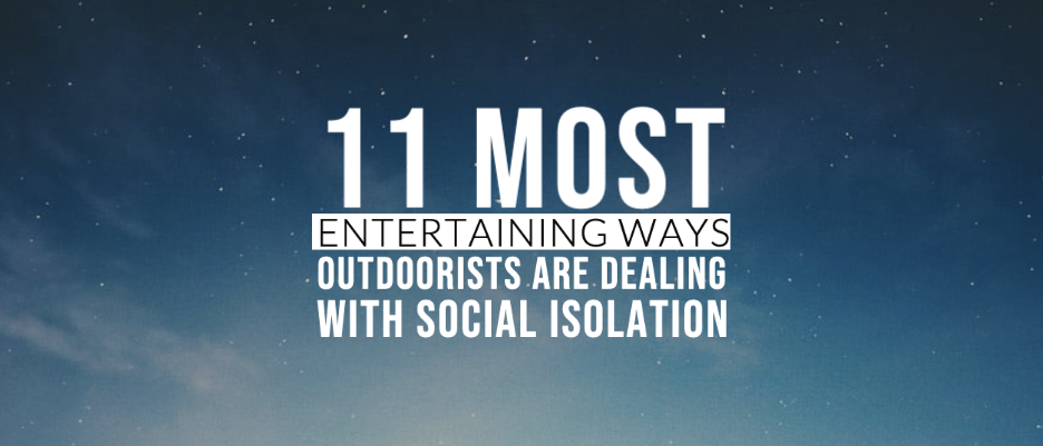 11 Most Entertaining Ways Outdoorists Are Dealing with Social Isolatio ...